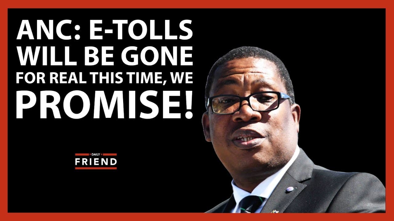 ANC: E-tolls will be gone for real this time, we promise! | Daily Friend Wrap - Daily Friend