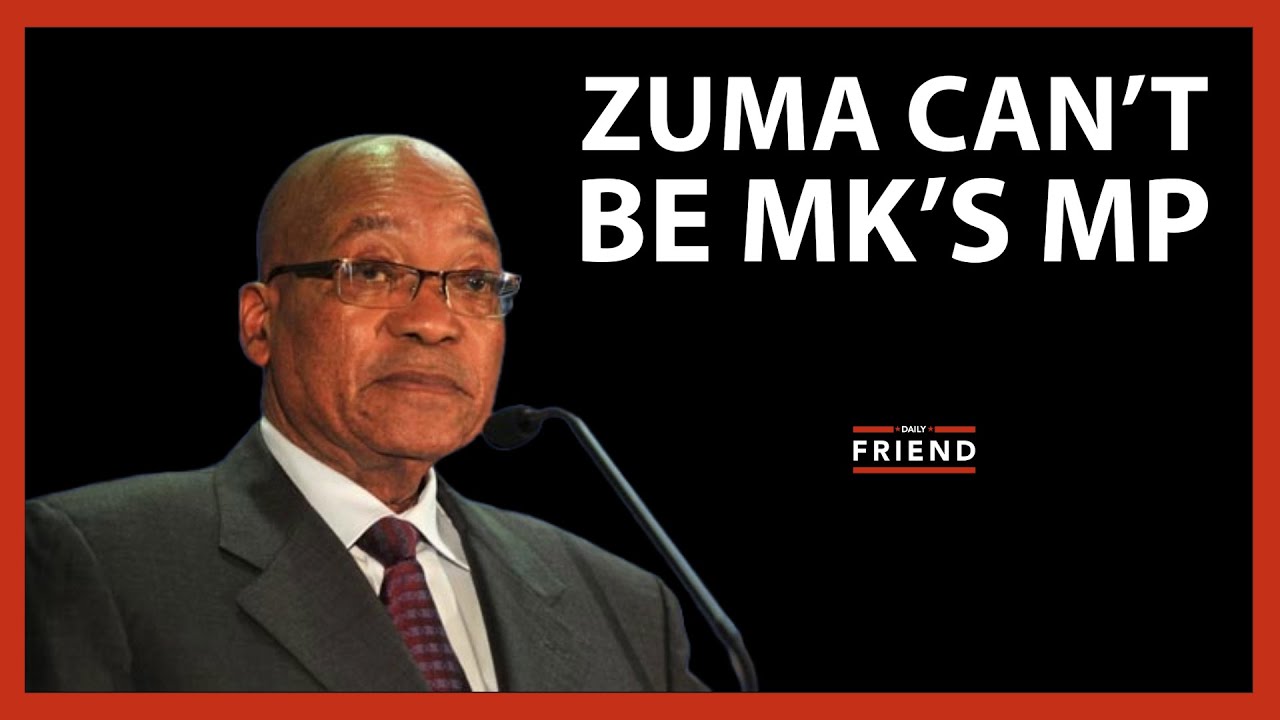 Zuma can’t be MK’s MP - Daily Friend